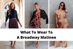 What To Wear To A Broadway Matinee: 20+ Outfit Ideas & Broadway Dress ...